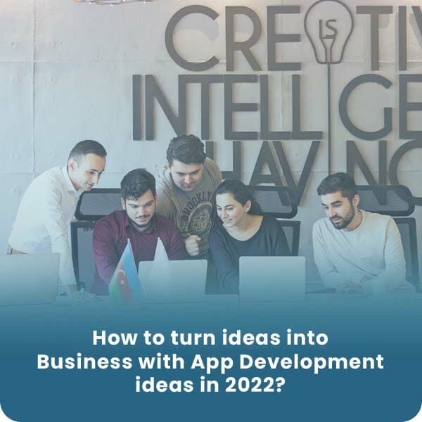 Turn ideas into business with this app development ideas in 2022